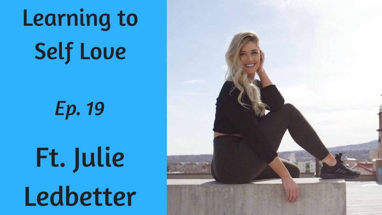 Learning to Self Love | Ep. 19 Ft. Julie Ledbetter - YouTube