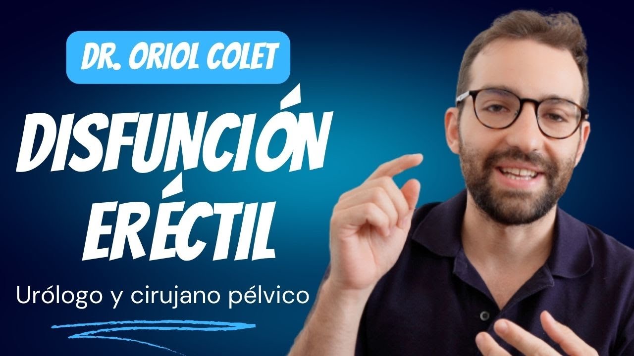 ¿TIENES O HAS TENIDO PROBLEMAS DE ERECCIÓN? TE EXPLICO LA DISFUNCIÓN ERÉCTIL - Dr. Oriol Colet ...