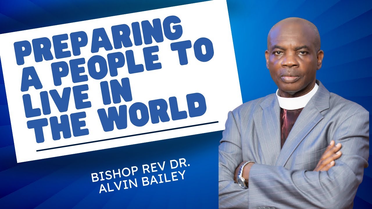 Preparing a People to live in the World | Bishop Rev. Dr. Alvin Bailey ...