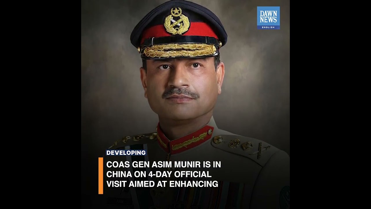 Pakistan Army Chief Gen Asim Munir In China On Official Visit | Dawn ...
