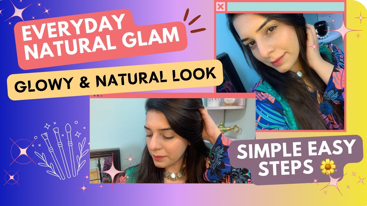 Everyday Natural Glam || Glowy & Natural Look || Simple Easy Steps ...