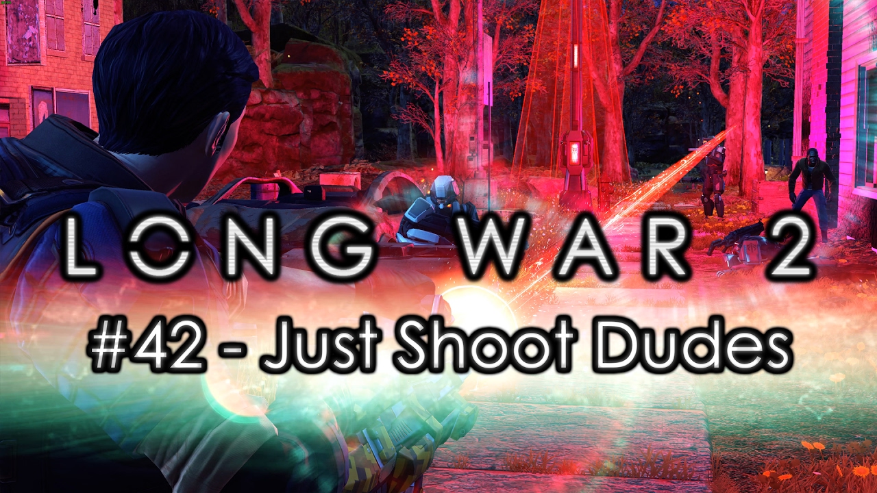 Long War 2 - Legend #42 "Just Shoot Dudes" - XCOM 2 Let's Play: Long ...