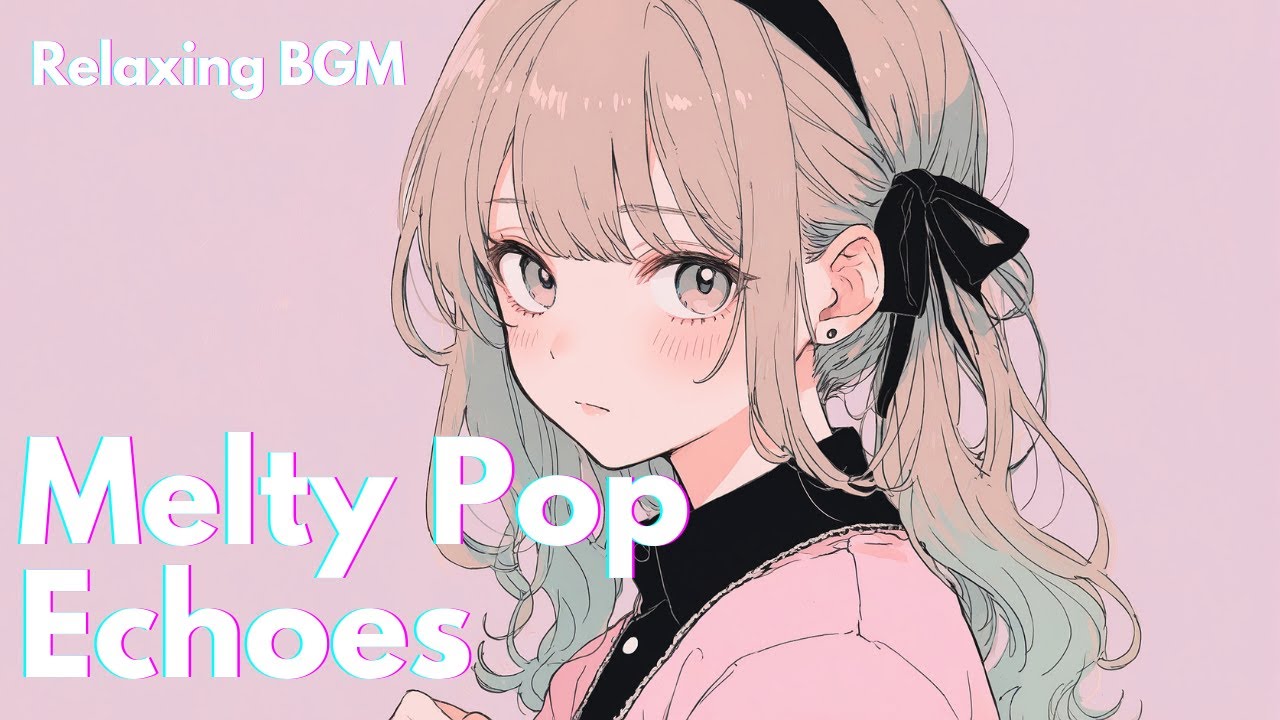 【作業用BGM】"Melty Pop Echoes" | Chill | Relax | Study | Work | Cute | Pop ...