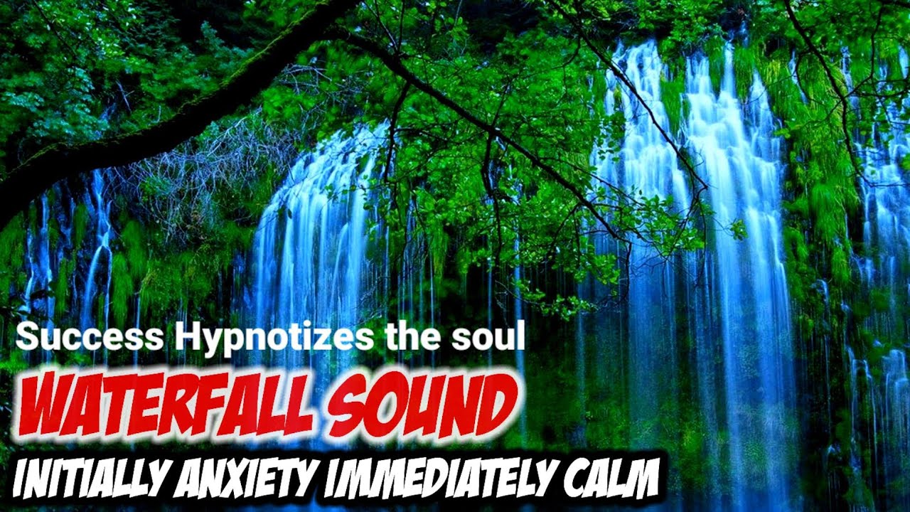 SUCCESS HYPNOTIZES THE SOUL,Waterfall Sound INITIALLY ANXIETY ...