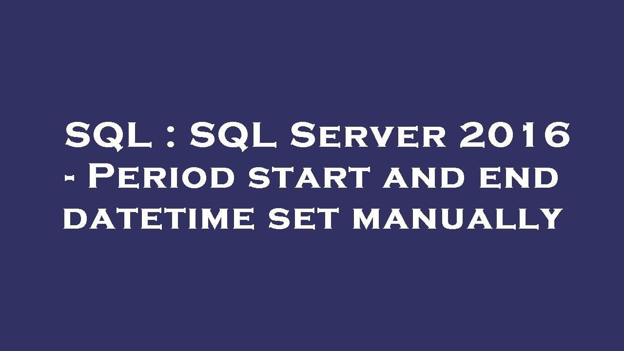 SQL : SQL Server 2016 - Period start and end datetime set manually - YouTube