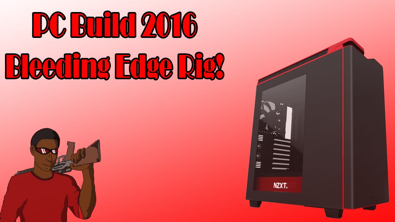 PC Build 2016 "Bleeding Edge Rig" My First Computer - YouTube