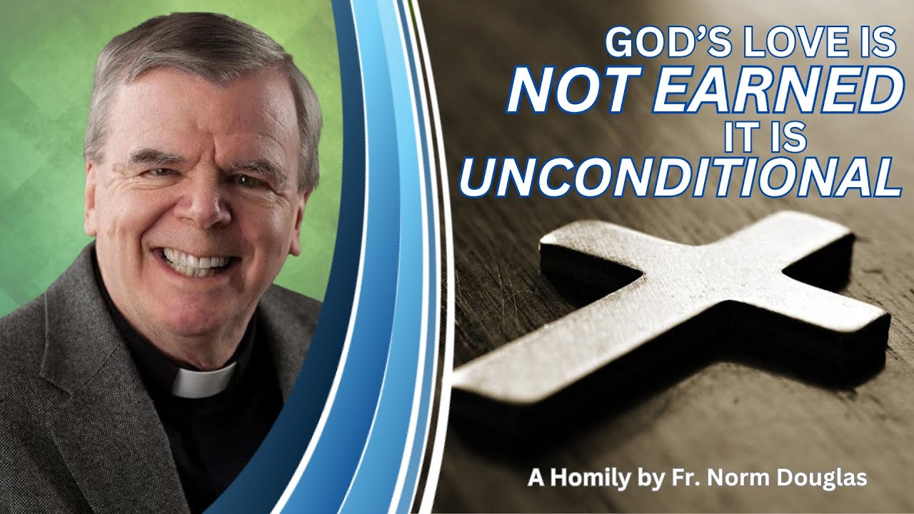 Fr. Norm's Homily - God's Love is NOT EARNED, it is UNCONDITIONAL - YouTube