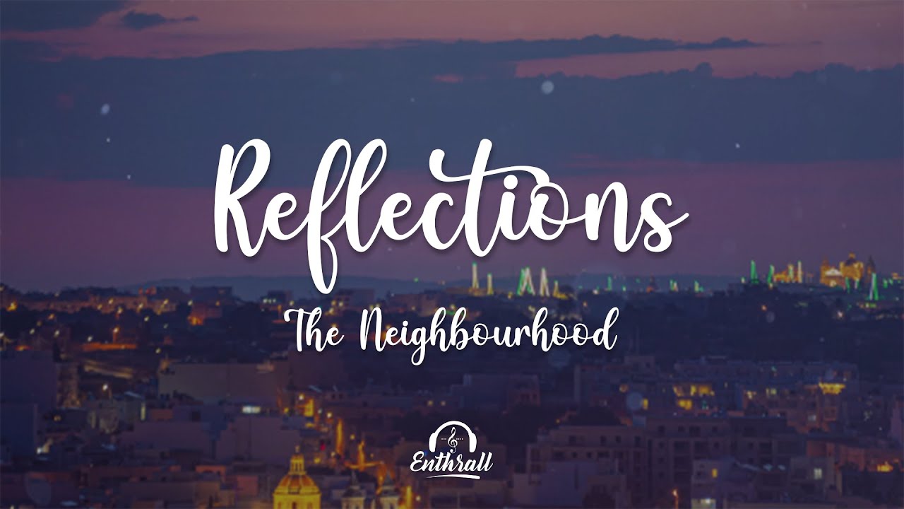 The Neighbourhood - Reflections (Lyrics) - YouTube