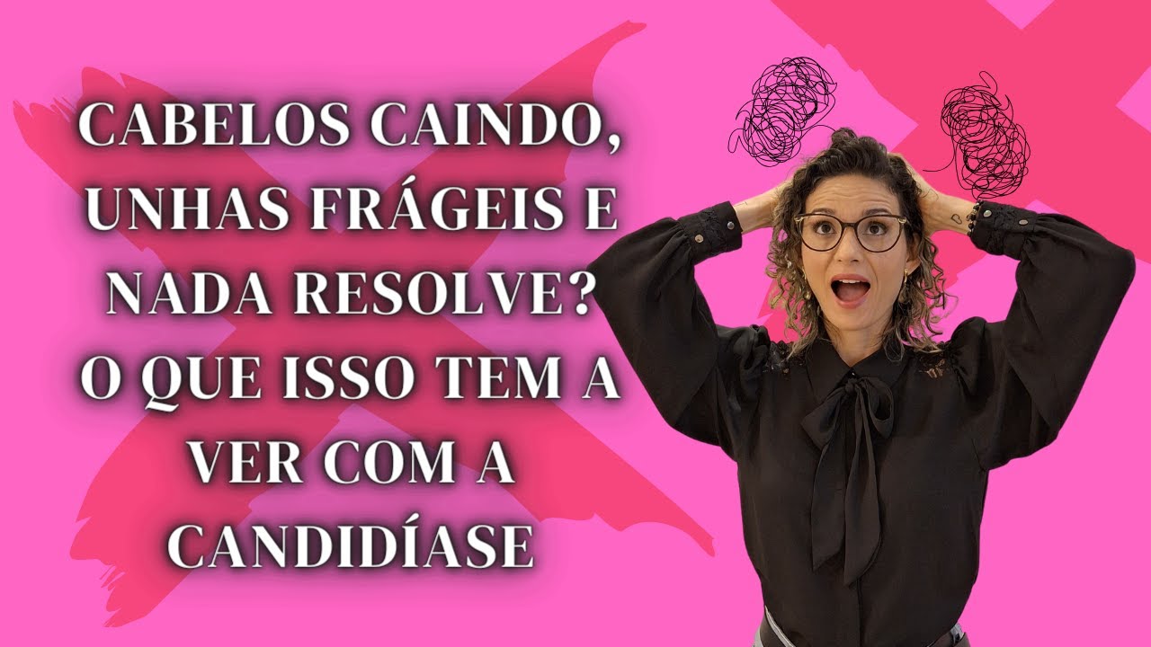 O que isso tem a ver com a Candidíase? Queda de cabelo, unhas fracas e ...