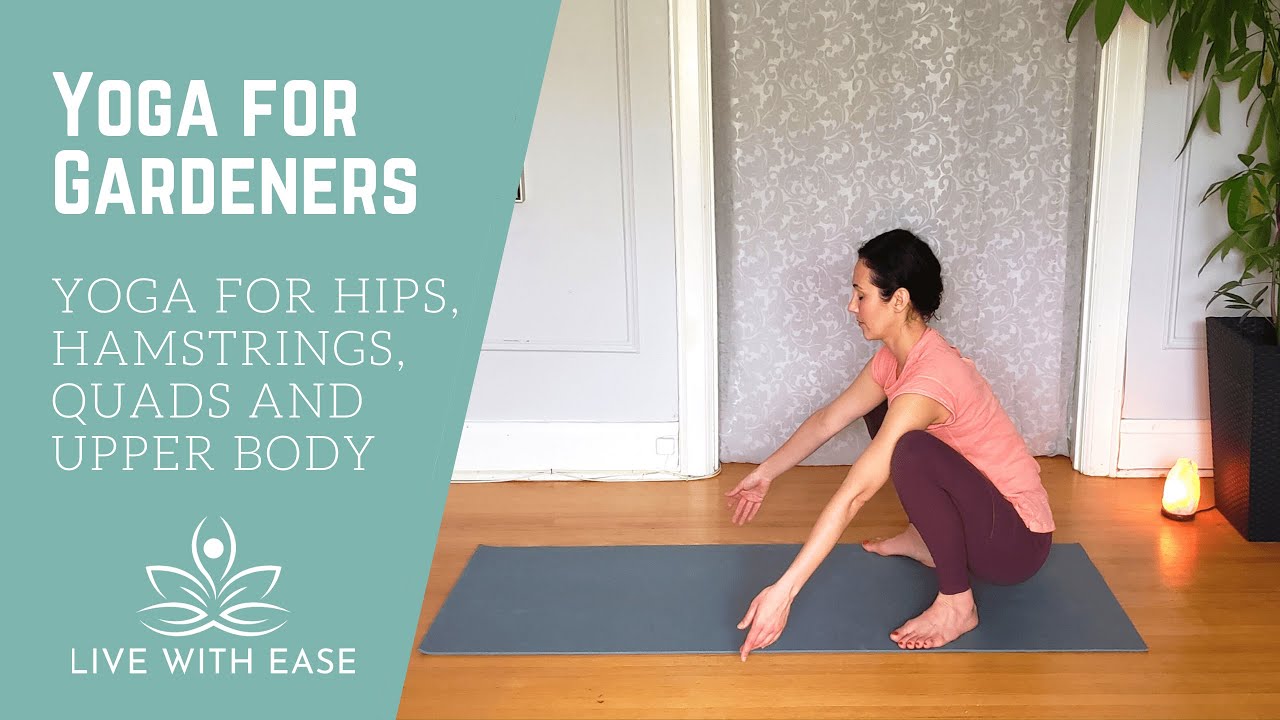 Yoga For Gardening | Hips, Quads, Hamstrings and Upper Body Release ...