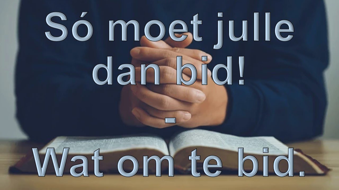 Só moet julle dan bid! - Wat om te bid - Chris Van Niekerk - 16-02-2025 ...