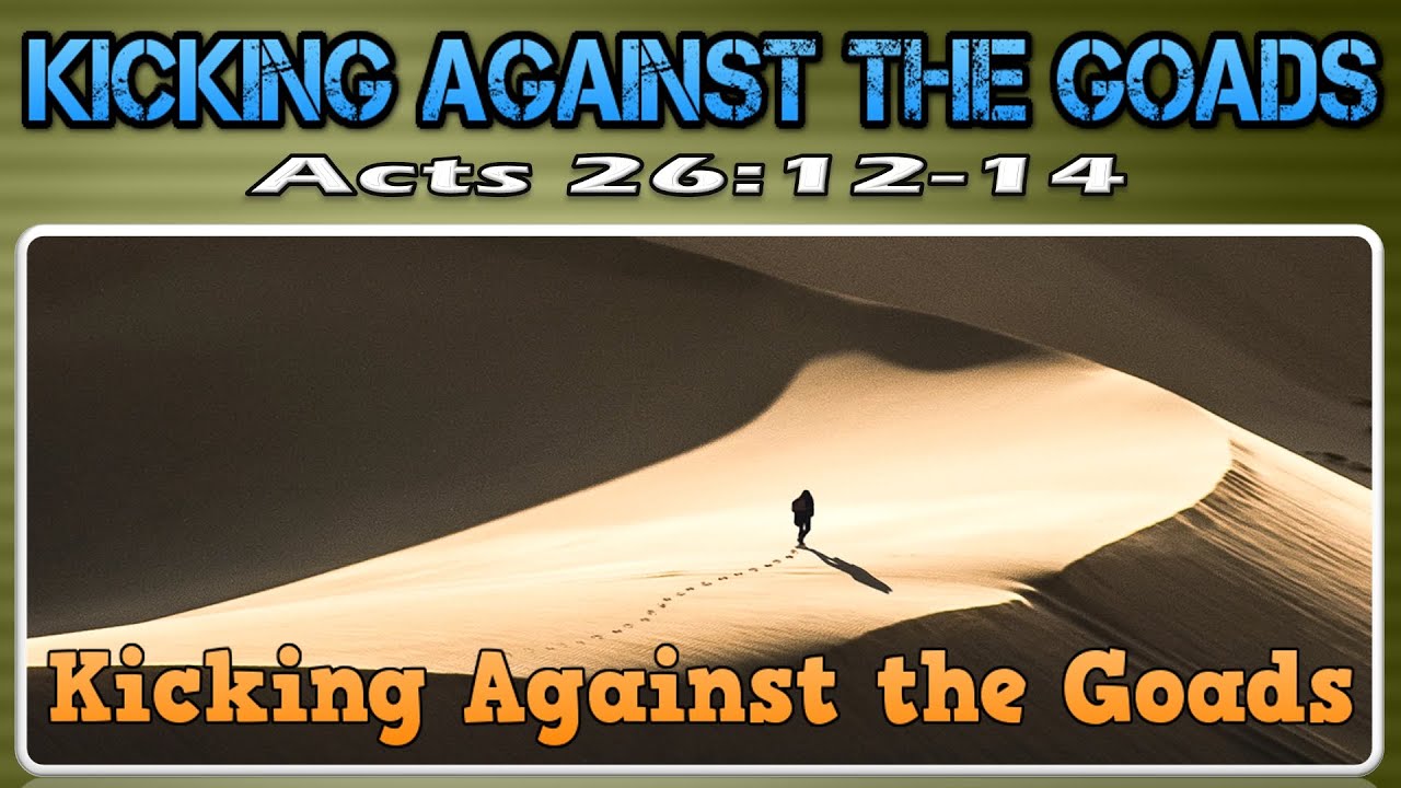 Kicking Against the Goads - YouTube