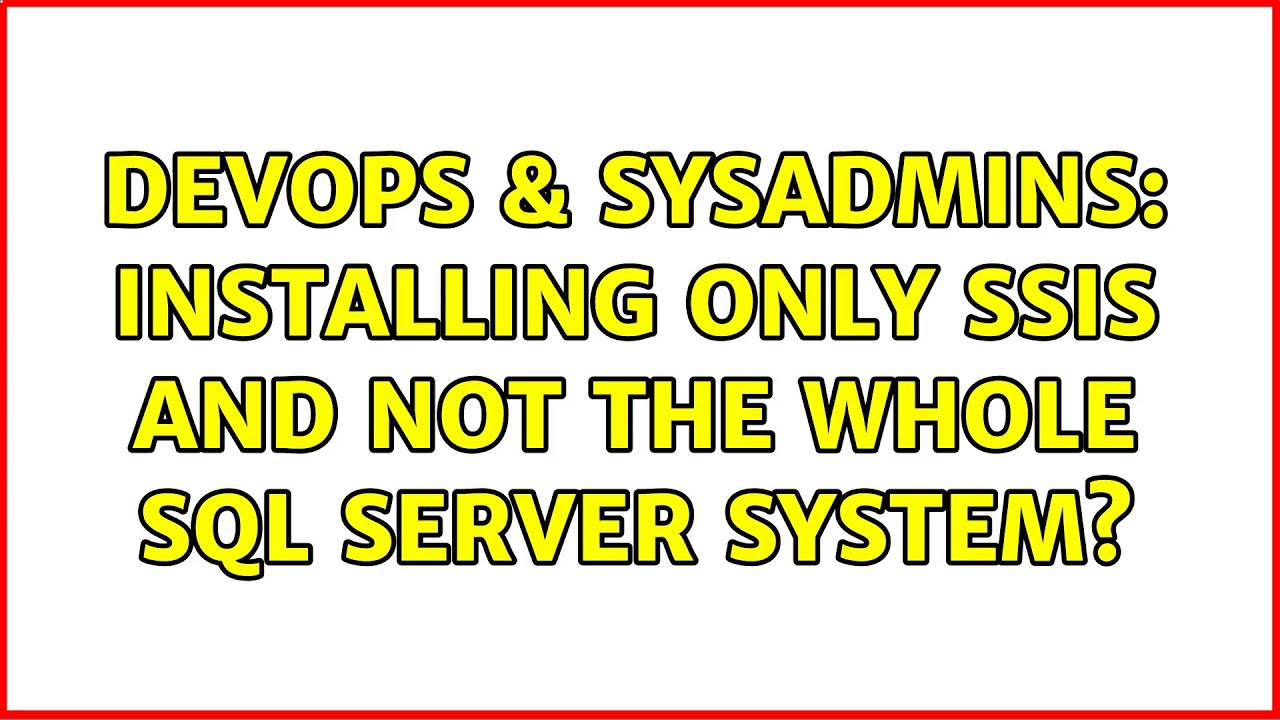 Devops And Sysadmins Installing Only Ssis And Not The Whole Sql Server