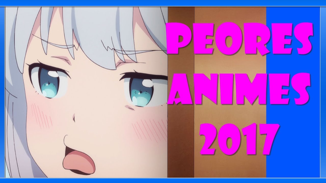 LOS 10 PEORES ANIMES DEL 2017 | PARTE 1 - YouTube