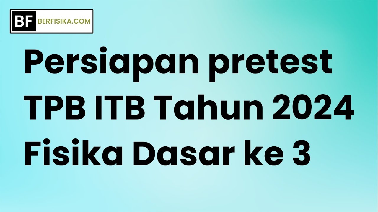PERSIAPAN PRETEST TPB ITB TAHUN 2024 FISIKA DASAR KE 3 - YouTube
