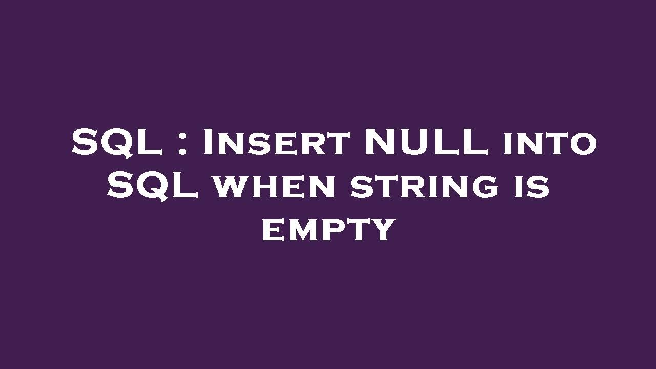 SQL Insert NULL Into SQL When String Is Empty YouTube sql-insert-null-into-sql-when-string-is-empty-youtube
