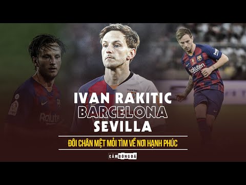 IVAN RAKITIC - BARCELONA - SEVILLA | Đôi chân mệt mỏi tìm về nơi hạnh phúc