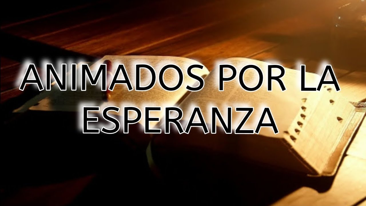 ANIMADOS POR LA ESPERANZA - YouTube
