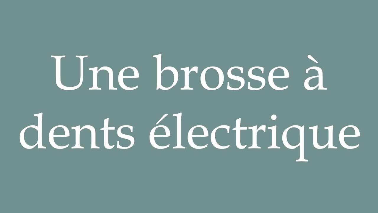 How to Pronounce ''Une brosse à dents électrique'' (An electric ...
