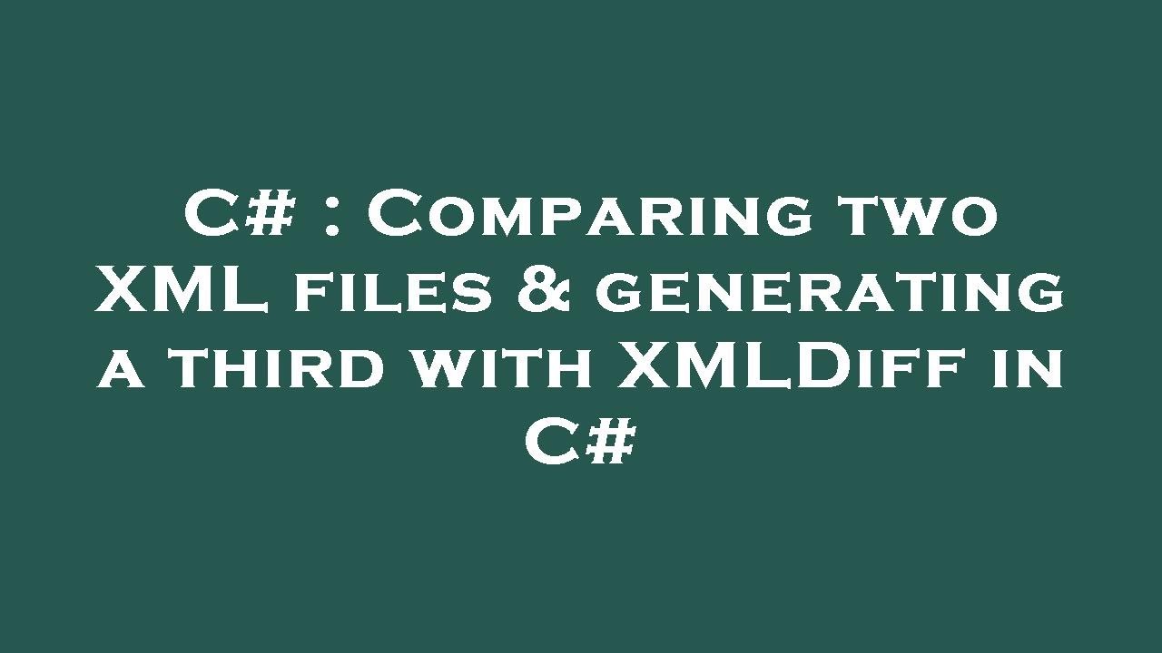 C# : Comparing two XML files & generating a third with XMLDiff in C# ...