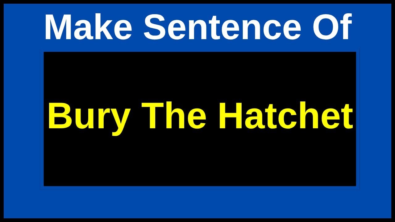 Bury The Hatchet Idiom Sentence | To Bury The Hatchet Idiom Sentence In ...