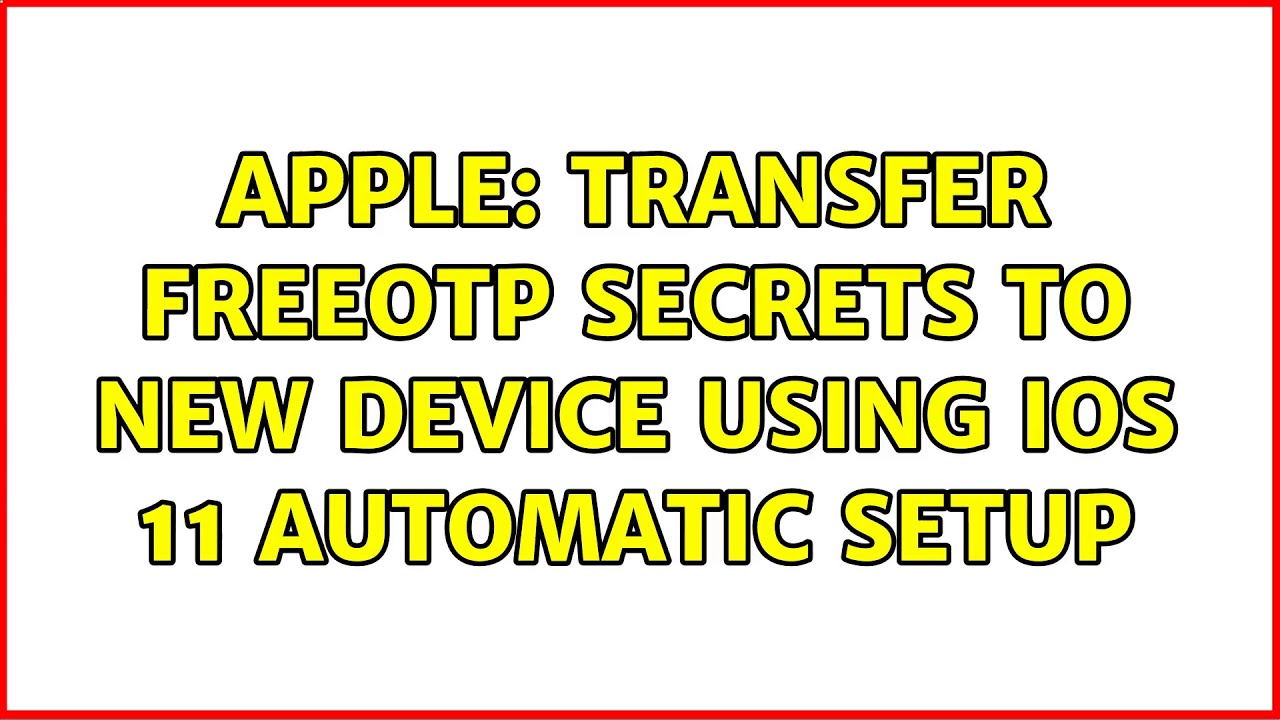Apple: Transfer FreeOTP secrets to new device using iOS 11 Automatic ...