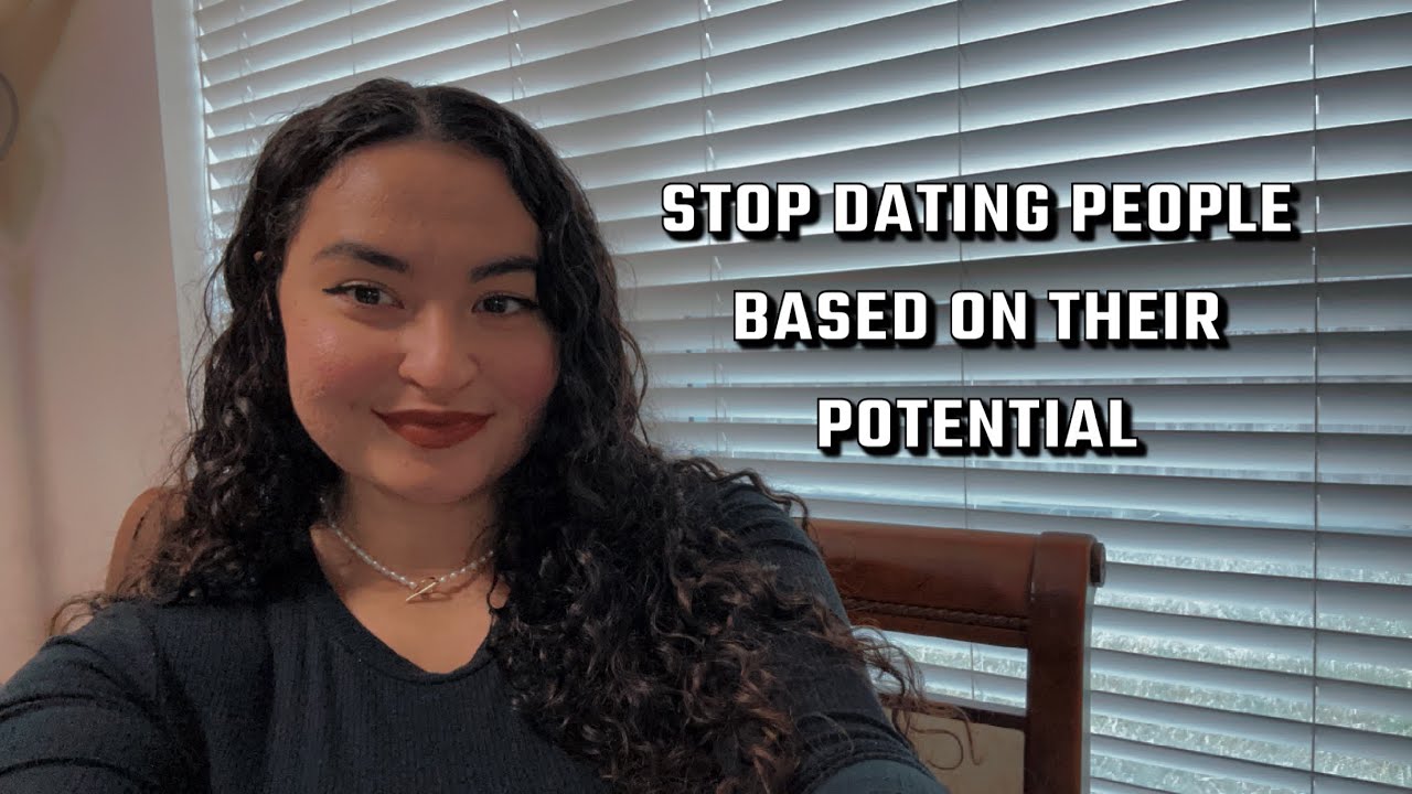 3 Reasons Why You Should Stop Dating People Based on Their Potential ...