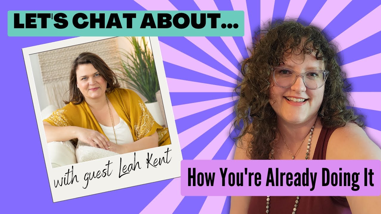 Let's Chat About...How You're Already Doing It with Leah Kent - YouTube