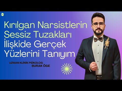 KIRILGAN NARSİSTLERİN SESSİZ TUZAKLARI, İLİŞKİLERDE GERÇEK YÜZLERİNİ TANIYIN Uzm. Psikolog Burak ÖGE