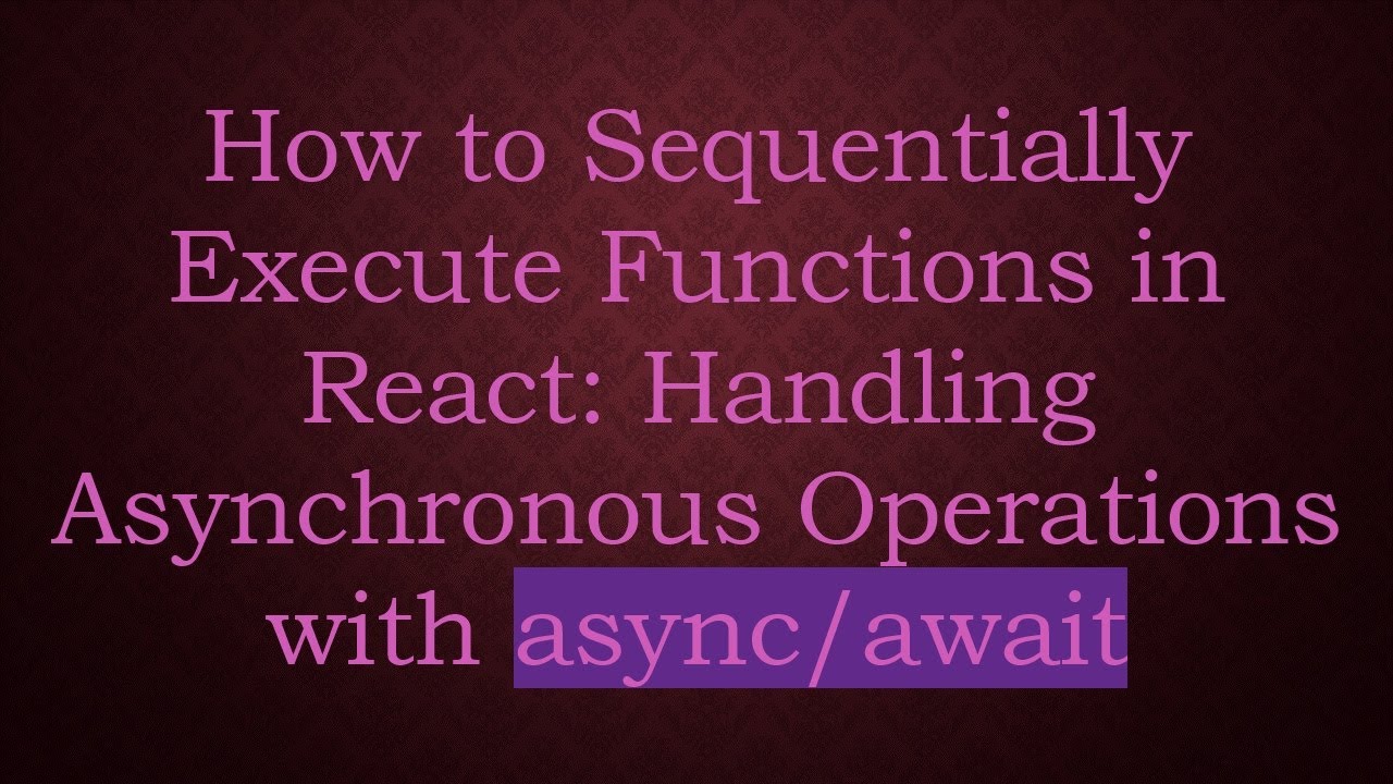 How to Sequentially Execute Functions in React: Handling Asynchronous Operations with async ...