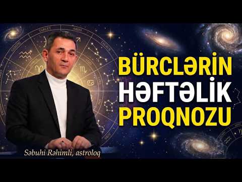Həftəlik bürclər və proqnozlar: Səbuhi Rəhimlinin TƏQDİMATINDA