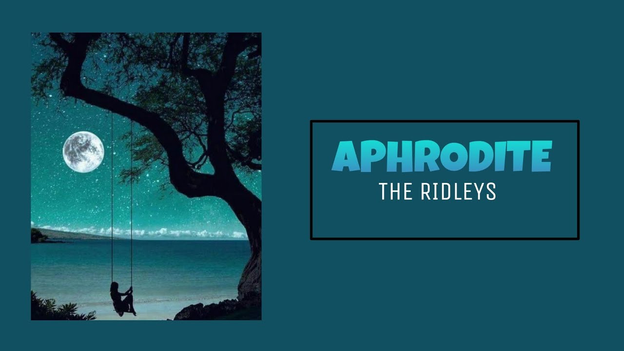 The Ridleys - Aphrodite (Lyrics)♡ - YouTube