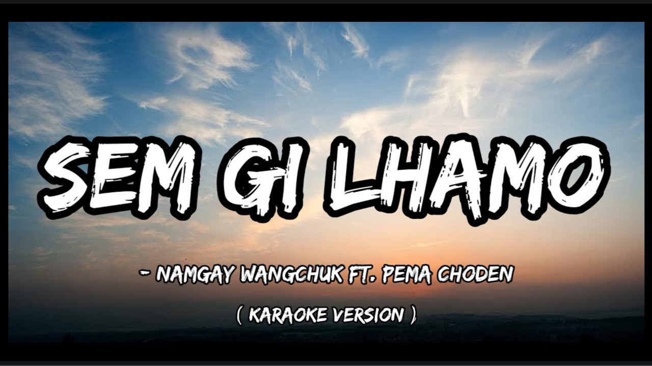 Sem gi Lhamo - Namgay Wangchuk Ft. Pema Choden ( karaoke version ...