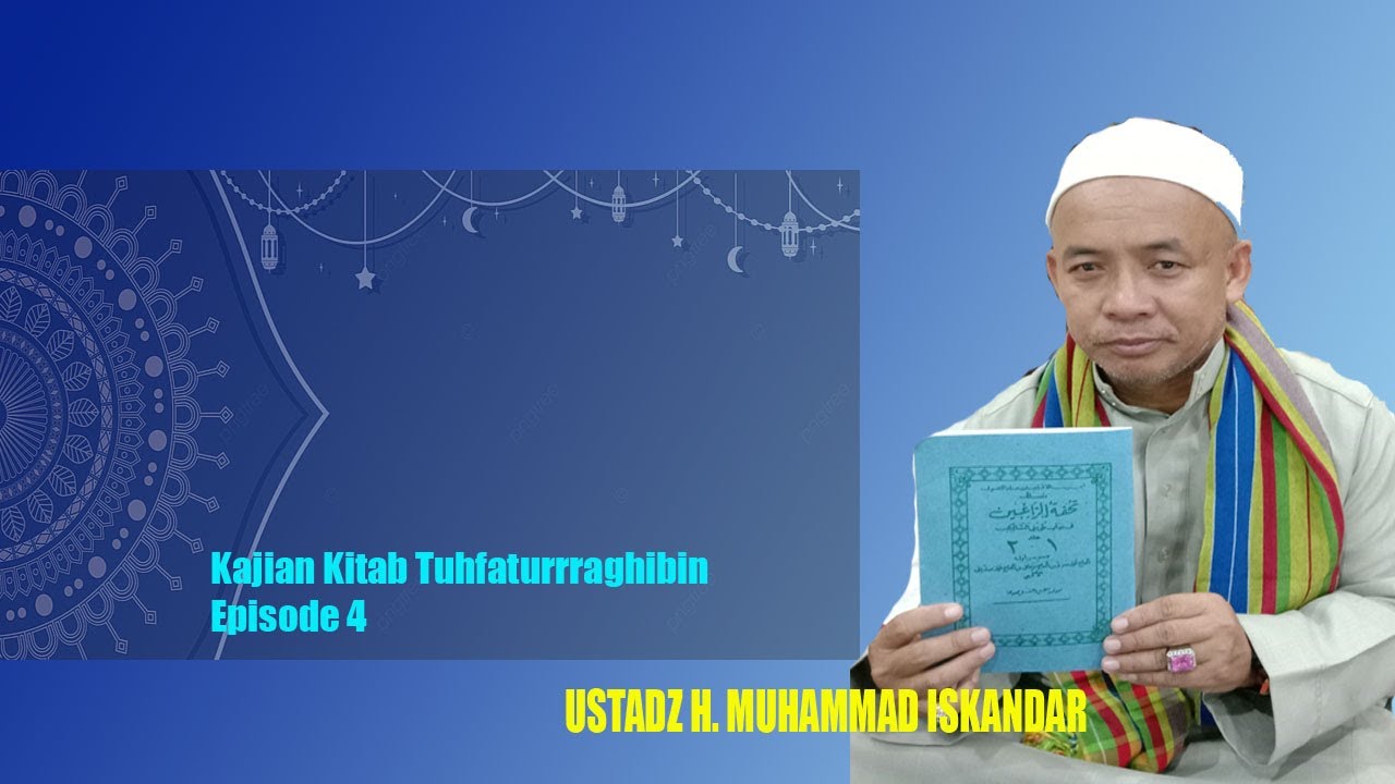 Ustadz H. Muhammad Iskandar | Kajian Kitab Tuhfaturraghibin Eps-4 - YouTube