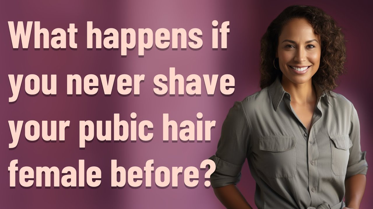 What happens if you never shave your pubic hair female before? - YouTube