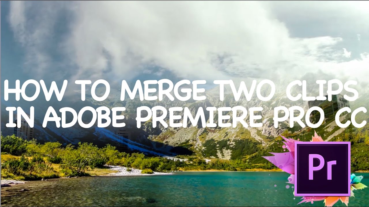 HOW TO MERGE TWO CLIPS TOGETHER IN ADOBE PREMIERE PRO YouTube how-to-merge-two-clips-together-in-adobe-premiere-pro-youtube