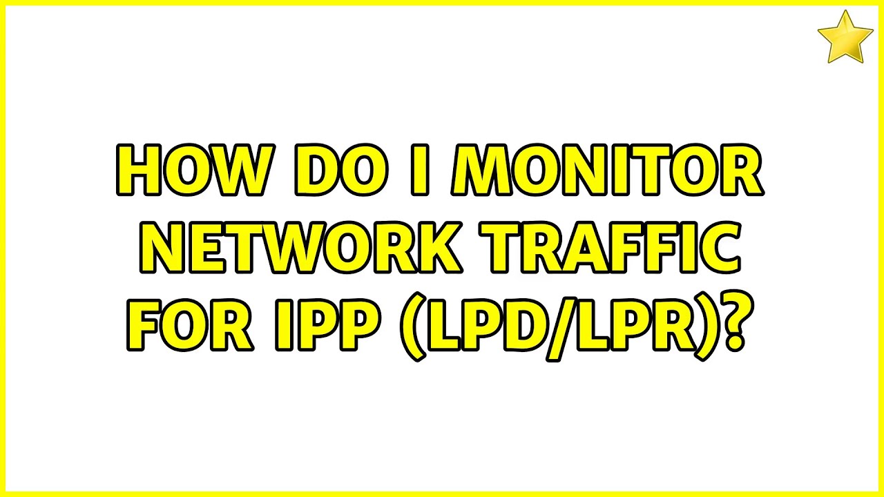 How do I monitor network traffic for IPP (LPD/LPR)? (2 Solutions ...