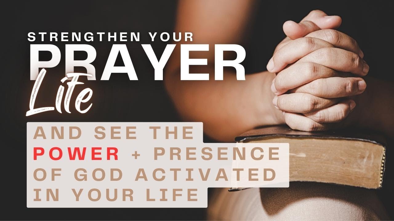 How to Strengthen Your Prayer Life and ACTIVATE THE POWER + PRESENCE OF ...
