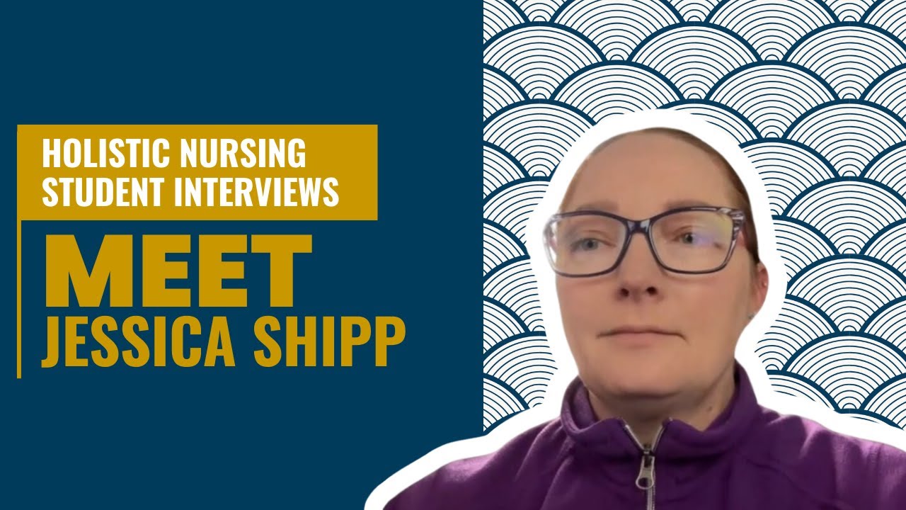 Holistic Nursing Student Interviews - Meet Jessica Shipp - YouTube