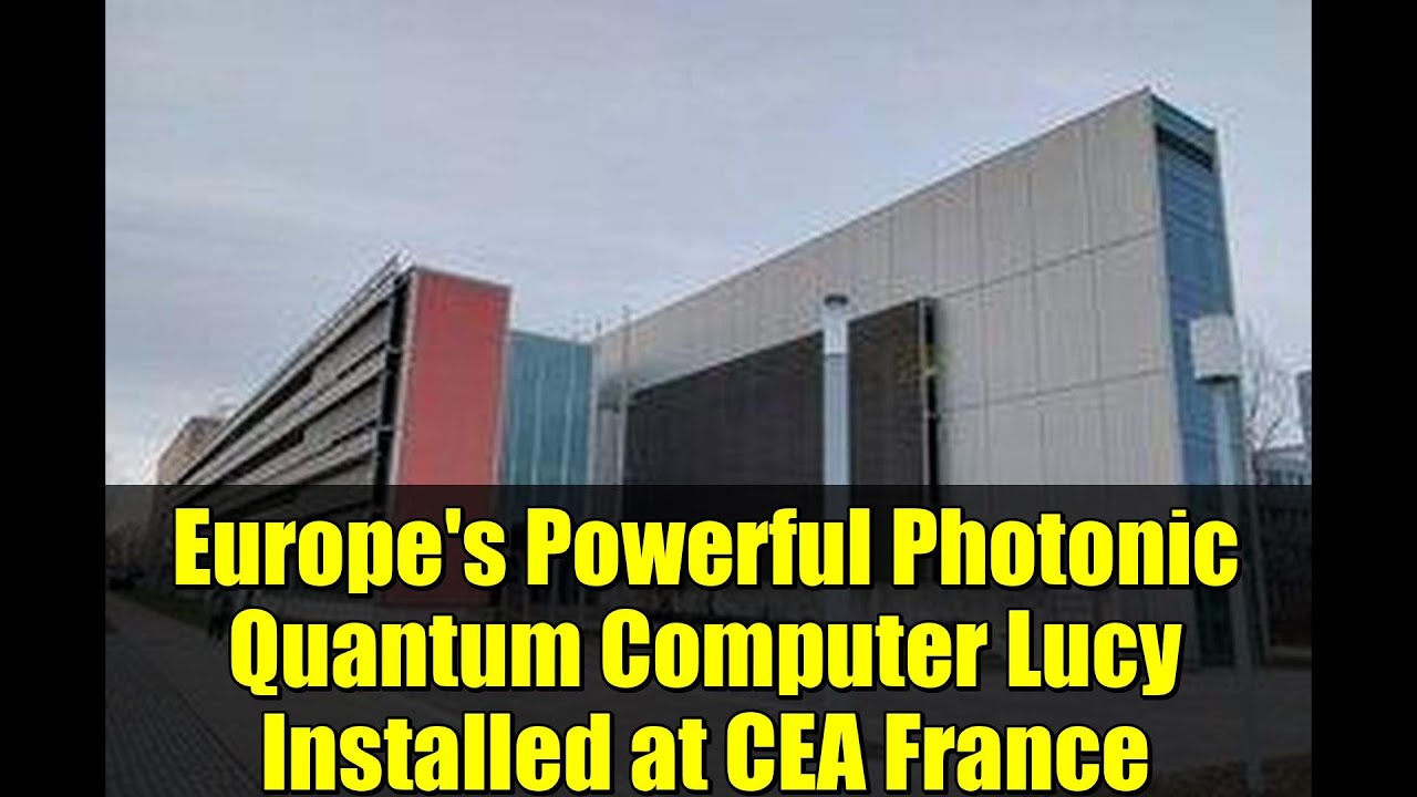 Europe's Powerful Photonic Quantum Computer Lucy Installed at CEA ...