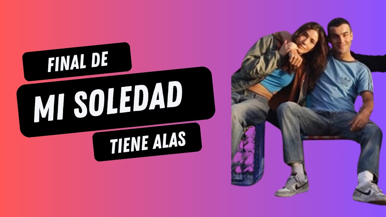 Final explicado de Mi soledad tiene alas ¡spoiler! - YouTube