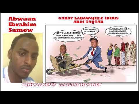 ABWAAN IBRAHIM SAMOW GABAYGII WAXAAN KU MOODEY MASE WAXAAT  NOQOTEY  XILDHIBAAN IDRIS ABDI TAQTAR