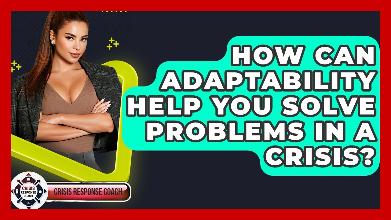 How Can Adaptability Help You Solve Problems In A Crisis? - Crisis ...