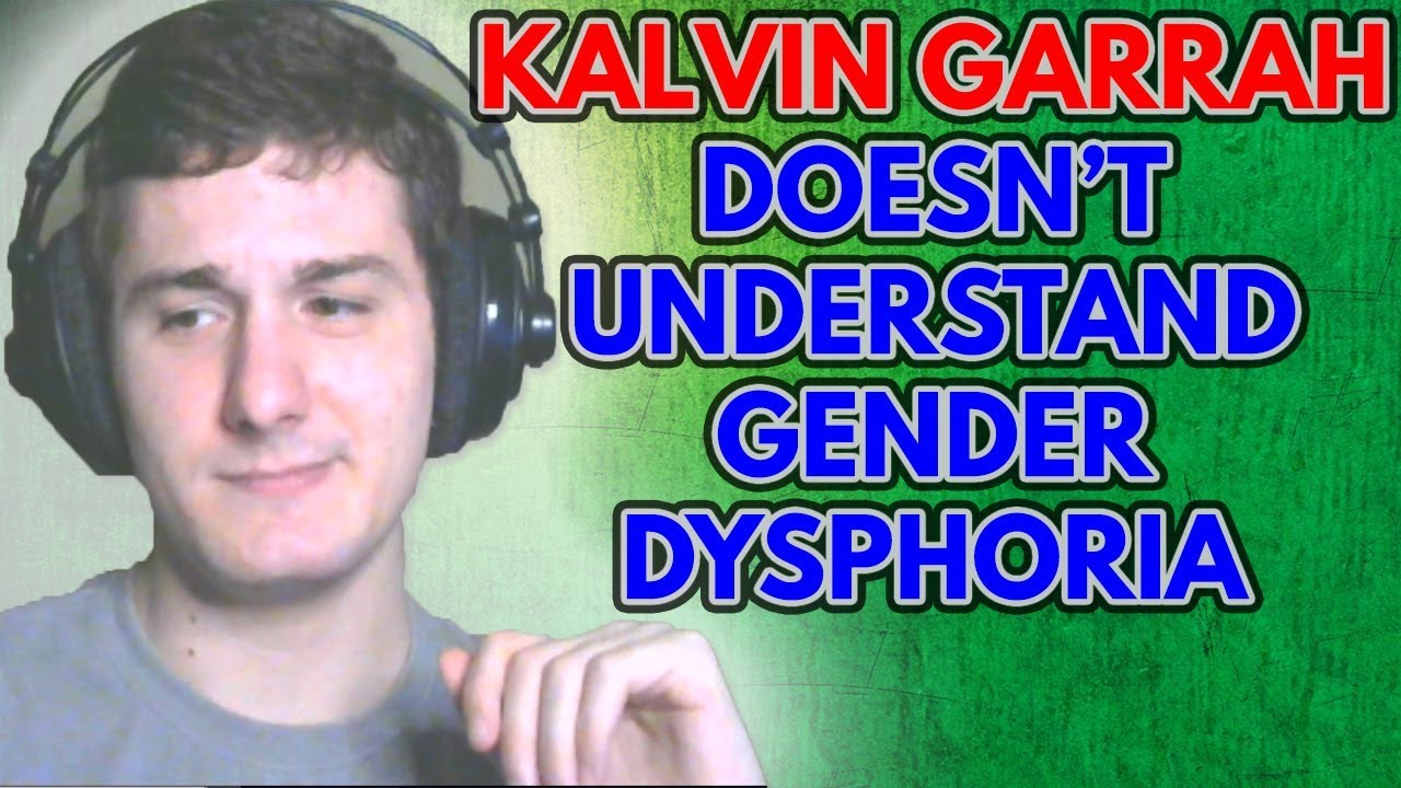 Kalvin Garrah Doesn't Understand Gender Dysphoria - YouTube