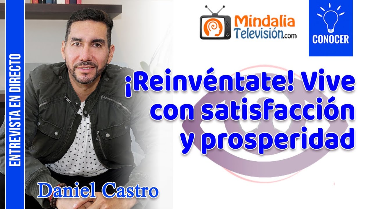 ¡Reinvéntate! Vive con satisfacción y prosperidad. Entrevista a Daniel Castro - YouTube