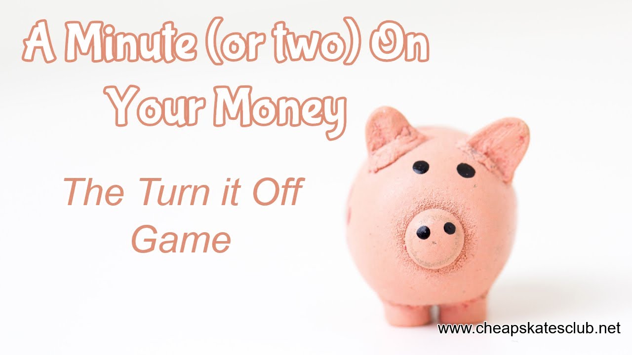A Minute (or Two) on Your Money - The Turn It Off Game - YouTube