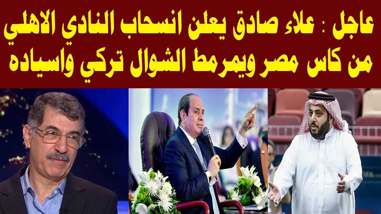 عاجل علاء صادق يعلن انسحاب النادي الاهلي من كاس مصر ويمرمط الشوال
