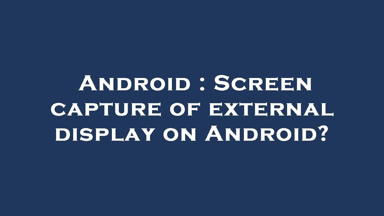 Android : Screen capture of external display on Android? - YouTube