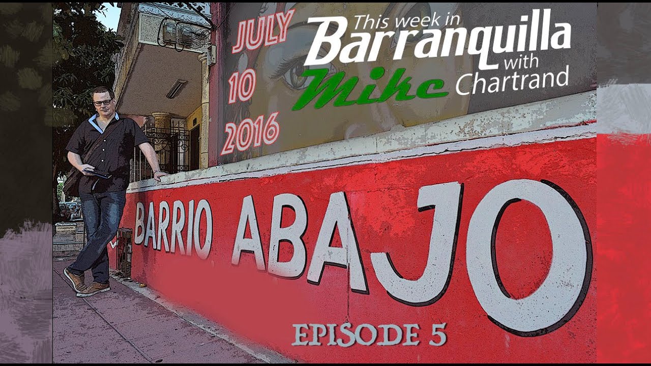 This Week in Barranquilla with Mike Chartrand - Episode 5 (July 10 ...