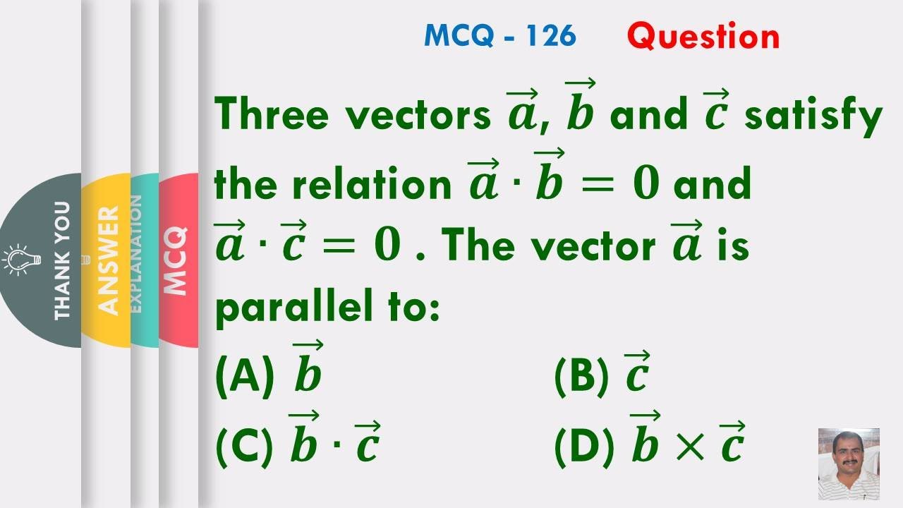 Three vectors 𝒂 ⃗, 𝒃 ⃗ & 𝒄 ⃗ satisfy relation 𝒂 ⃗∙𝒃 ⃗=𝟎 & 𝒂 ⃗∙𝒄 ⃗=𝟎 ...
